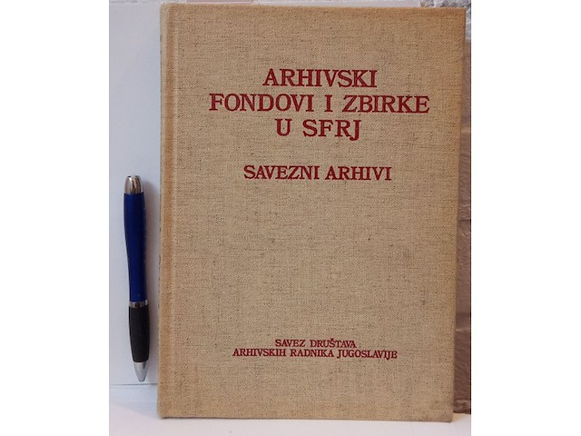 SAVEZNI ARHIVI, ARHIVSKI FONDOVI I ZBIRKE U SFRJ