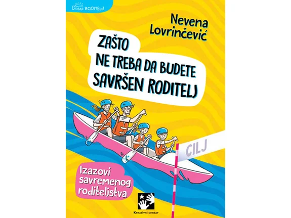 Zašto ne treba da budete savršen roditelj: Izazovi savremenog roditeljstva - Nevena Lovrinčević