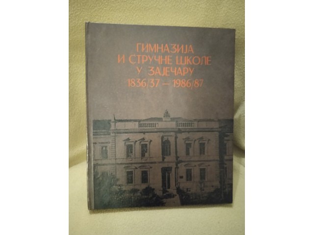 Gimnazija i stručne škole u Zaječaru 1836/37 - 1986/87