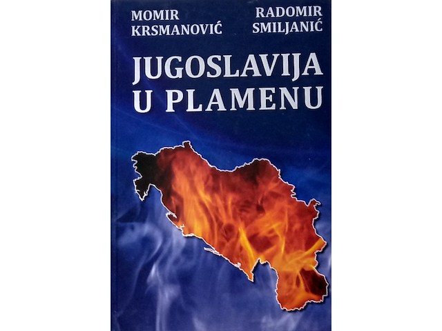 Krsmanović - Smiljanić: JUGOSLAVIJA U PLAMENU