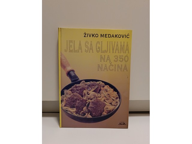 Jela sa gljivama na 350 načina - Živko Medaković