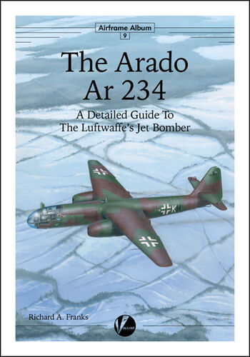 Valiant Wings Publishing AA-09 The Arado Ar-234 - Detailed Guide to the Luftwaffe's Jet Bomber by Richard A. Franks (Airframe Album 09)