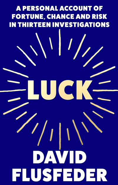 Luck: A Personal Account of Fortune, Chance and Risk in Thirteen Investigations