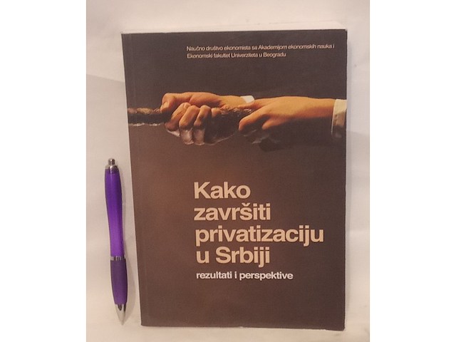 KAKO ZAVRŠITI PRIVATIZACIJU U SRBIJI, PERSPEKTIVE