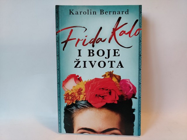 Karolin Bernard - FRIDA KALO I BOJE ŽIVOTA