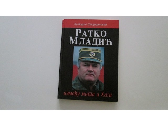 Ratko Mladic-Izmedju Mita i Haga