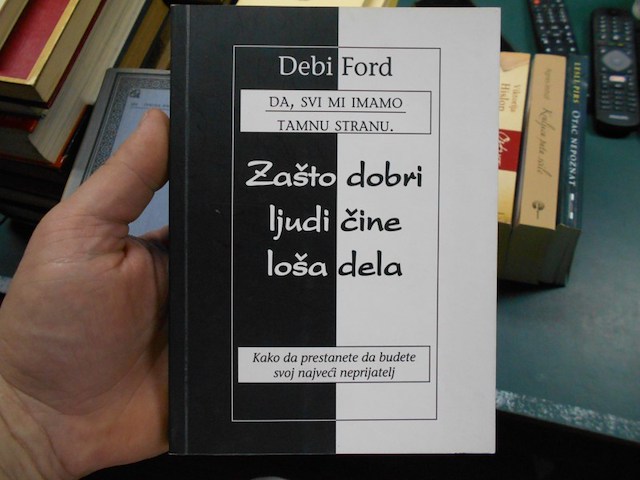 Debi Ford - ZAŠTO DOBRI LJUDI ČINE LOŠA DELA