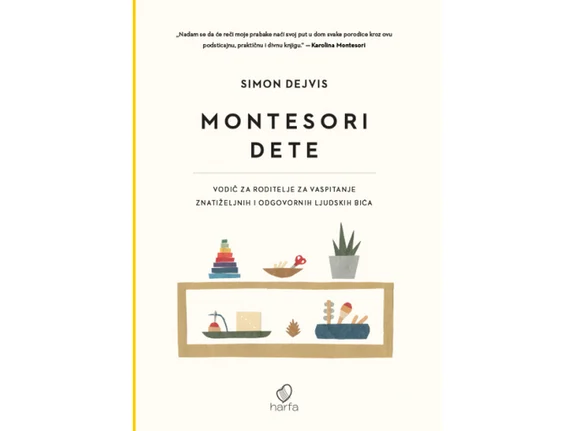 Montesori dete - vodič za roditelje za vaspitanje znatiželjnih i odgovornih ljudskih bića - Simon Dejvis