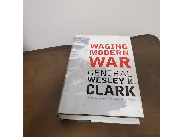 General Wesley k. Clark - Waging Modern War