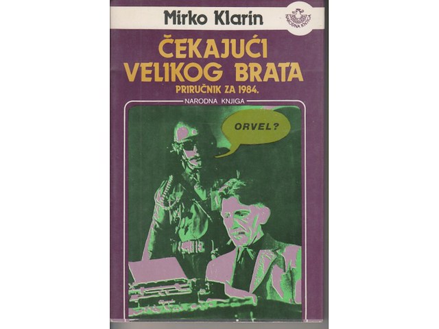 ČEKAJUĆI VELIKOG BRATA PRIRUČNIK ZA 1984. / KLARIN