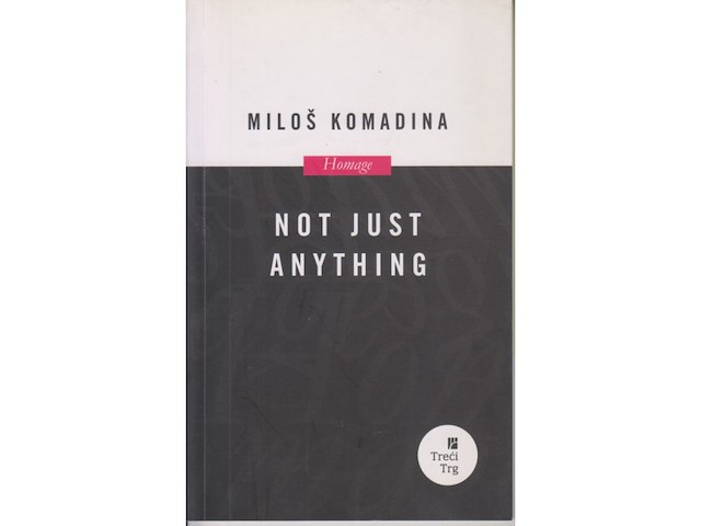 MILOŠ KOMADINA / NOT JUST ANYTHING