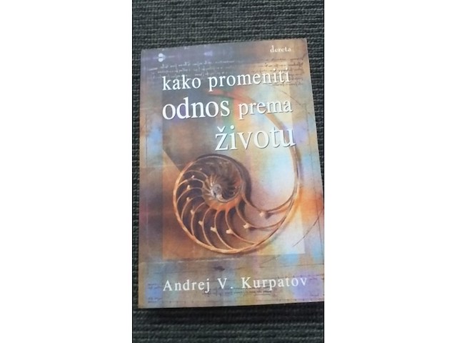 Andrej Kurpatov KAKO PROMENITI ODNOS PREMA ZIVOTU