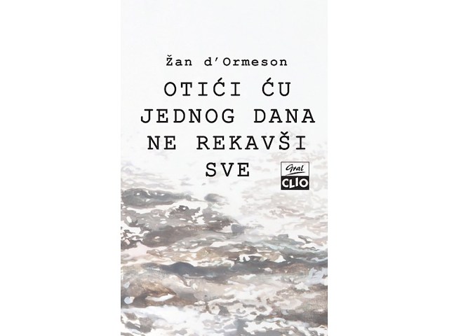 Žan d`Ormeson - OTIĆI ĆU JEDNOG DANA NE REKAVŠI SVE