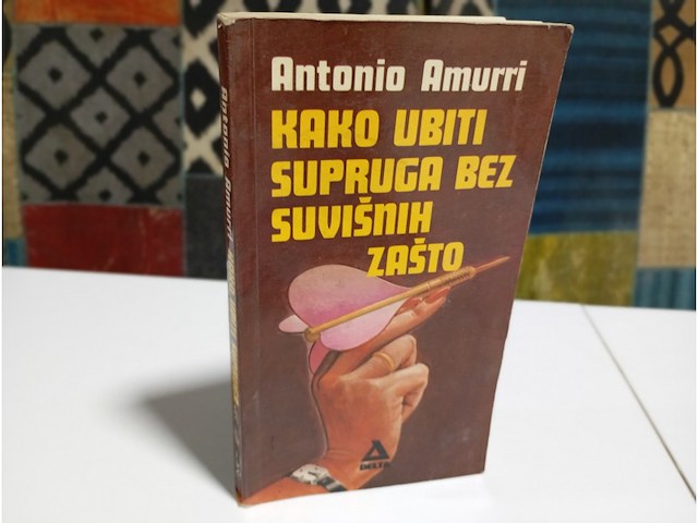 Kako ubiti supruga bez suvišnih zašto  Antonio Amuri