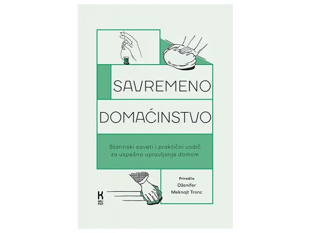 Savremeno domaćinstvo: Starinski saveti i praktični vodič za uspešno upravljanje domom