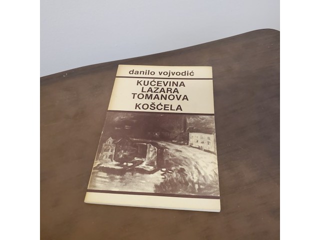 Danilo Vojvodic - Kucevina Lazara Tomanova Koscela