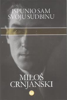 Испунио сам своју судбину – Милош Црњански