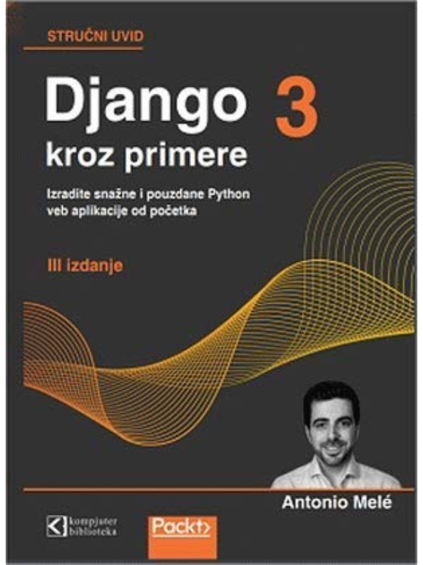 Django 3 kroz primere : izradite snazne i pouzdane Python veb aplikacije od pocetka