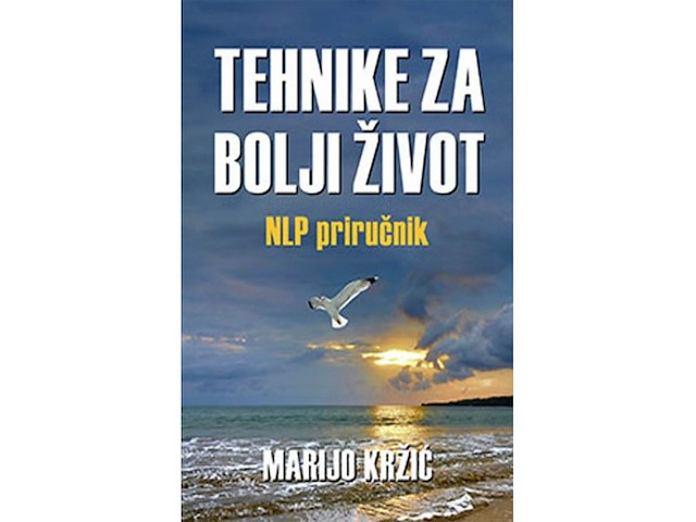 Tehnike za bolji život – NLP priručnik - Marijo Kržić