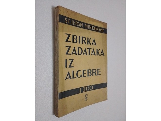 ZBIRKA ZADATAKA IZ ALGEBRE I DIO -STJEPAN MINTAKOVIĆ