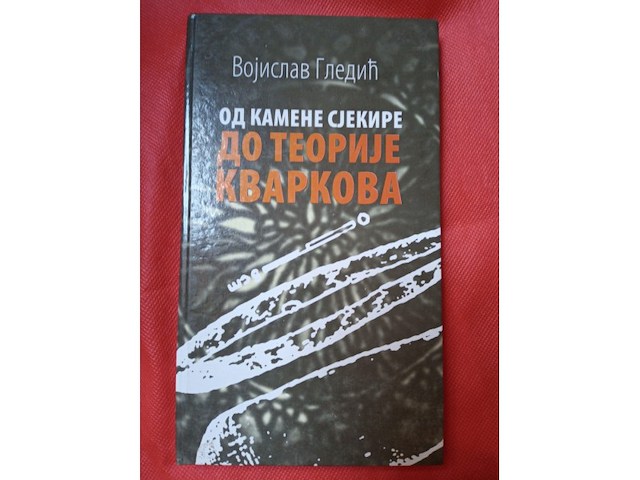 Od kamene sjekire do teorije kvarkova-V. Gledić-RETKO!