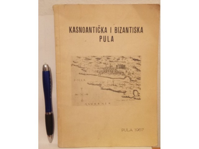 KASNOANTIČKA I BIZANTISKA PULA - BRANKO MARUŠIĆ