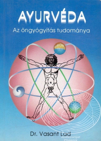 Ayurvéda - Az öngyógyítás tudománya - Nagyobb harmónia, lelki béke, hosszabb élettartam ősi tapasztalatok alapján.