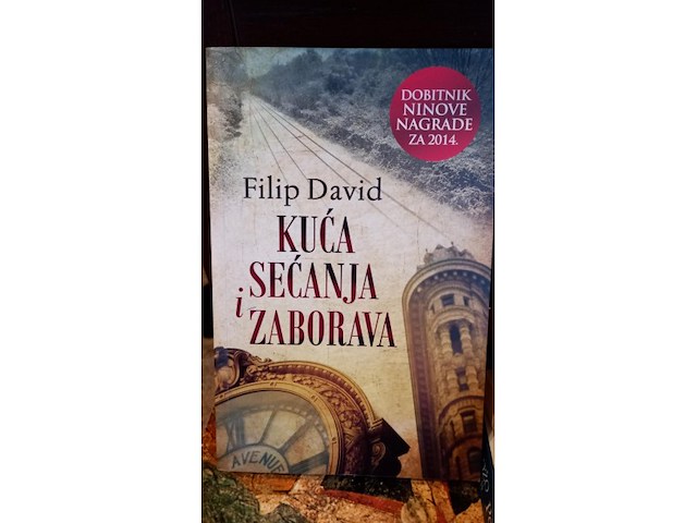 KUĆA SEĆANJA I ZABORAVA. Filip David