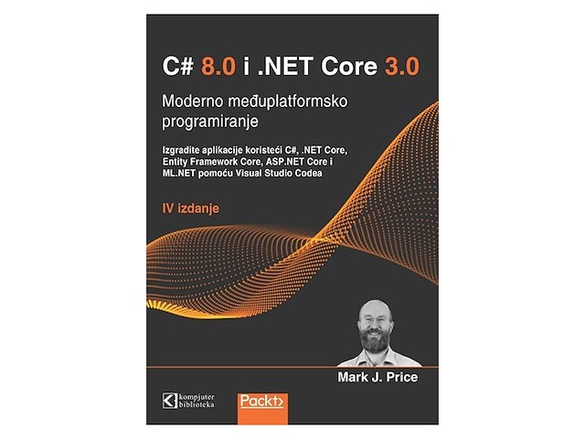 C# 8.0 i .NET Core 3.0: moderno međuplatformsko programiranje - Mark J. Price