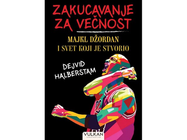 Zakucavanje za večnost: Majkl Džordan i svet koji je stvorio – David Halberstam