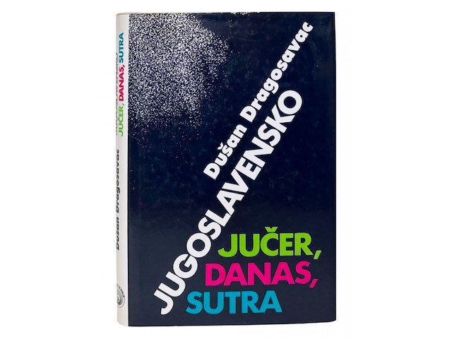 Jugoslavensko jučer, danas, sutra - Dušan Dragosavac