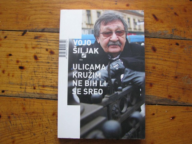 VOJO ŠILJAK - ULICAMA KRUŽIM NE BIH LI SE SREO RETKO