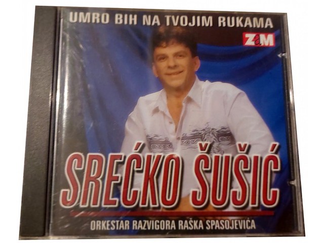 CD folk: SREĆKO ŠUŠIĆ - Umro bih na tvojim rukama, 1999