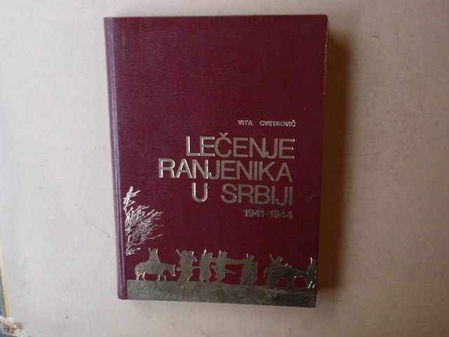 Vita Cvetković - LEČENJE RANJENIKA U SRBIJI 1941 - 1944