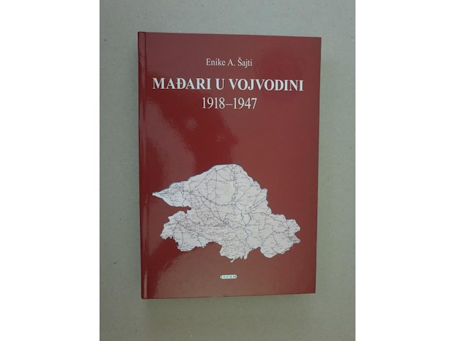 Mađari u Vojvodini : 1918-1947 - Enike A. Šajti