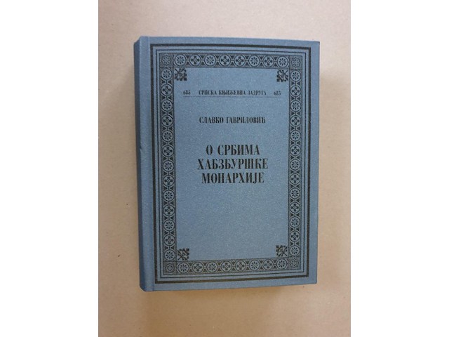 O Srbima Habzburške monarhije -  Slavko Gavrilović