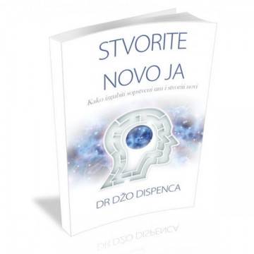 Stvorite novo JA- kako izgubiti sopstveni um i stvoriti novo ja - Džo Dispenca