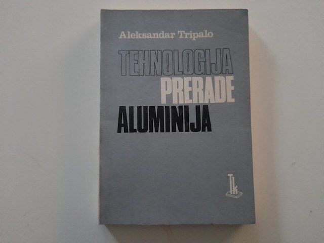 Tehnologija prerade aluminija - Aleksandar Tripalo