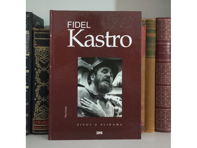 FIDEL KASTRO ŽIVOT U SLIKAMA Pilar Uertas