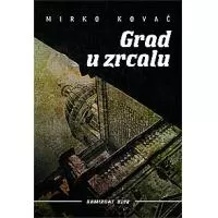 Grad U Zrcalu, Mirko Kovač