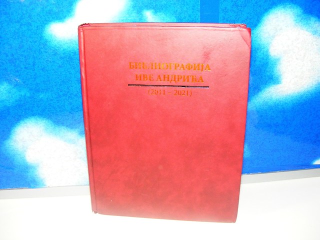 BIBLIOGRAFIJA IVE ANDRIĆA  knjiga 2  2011-2021