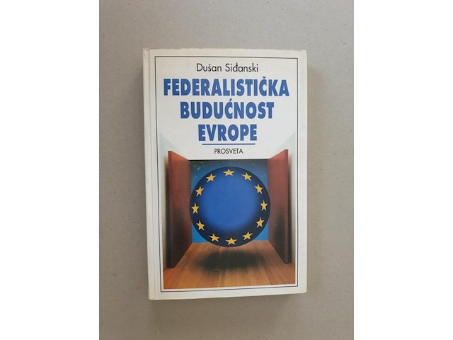 Dusan Sidjanski - Federalisticka buducnost Evrope