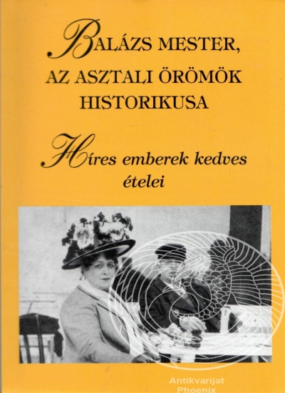 Híres emberek kedves ételei: Balázs mester, az asztali örömök historikusa