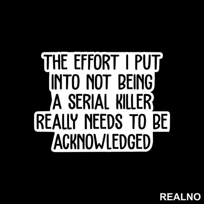 THE EFFORT I PUT INTO NOT BEING A SERIAL KILLER - HUMOR - NALEPNICA