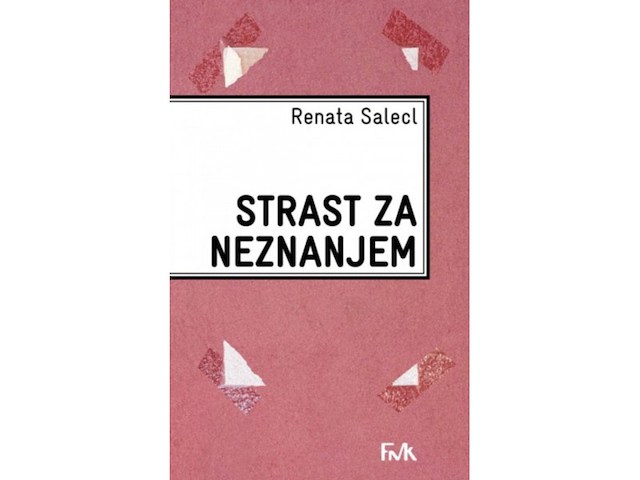 Strast za neznanjem - Renata Salecl