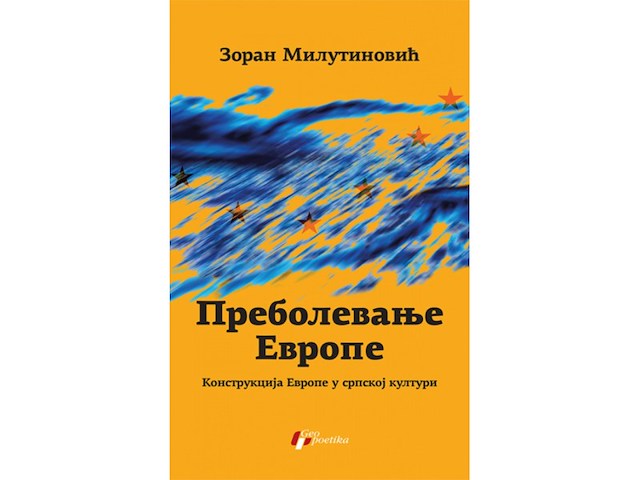 Prebolevanje Evrope. Konstrukcija Evrope u srpskoj kulturi - Zoran Milutino