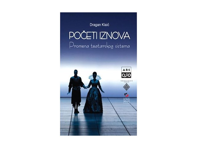 Početi iznova : promena teatarskog sistema - Dragan Klaić