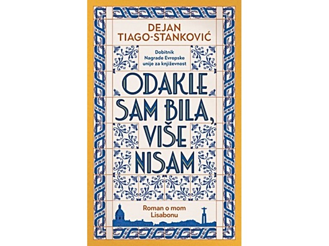 Odakle sam bila, više nisam : roman o mom Lisabonu - Dejan Tiago Stanković