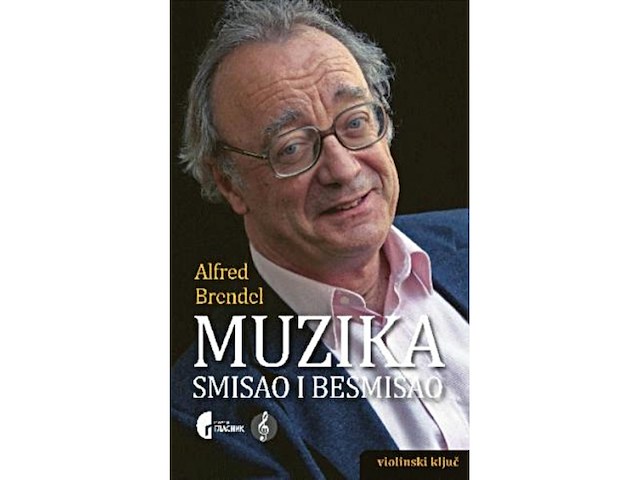 Muzika, smisao i besmisao : sabrani ogledi i predavanja - Alfred Brendel