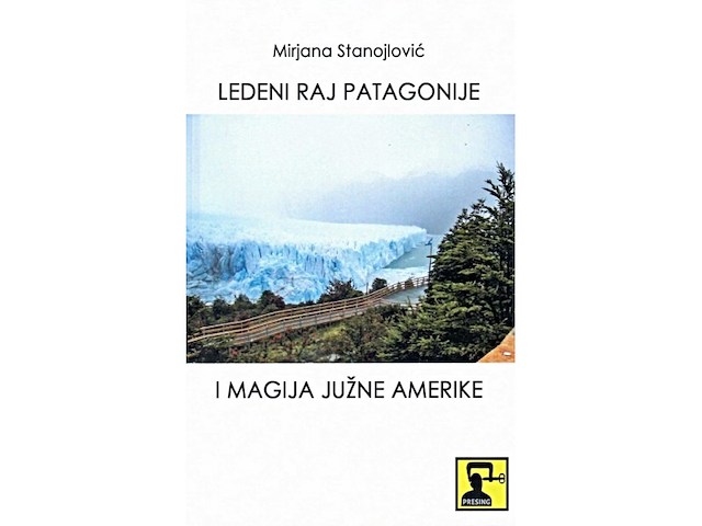 Ledeni raj Patagonije i magija Južne Amerike - Mirjana Stanojlović